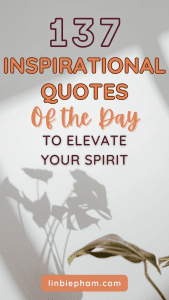 137 Uplifting Inspirational Quotes of the Day to Elevate Your Spirit