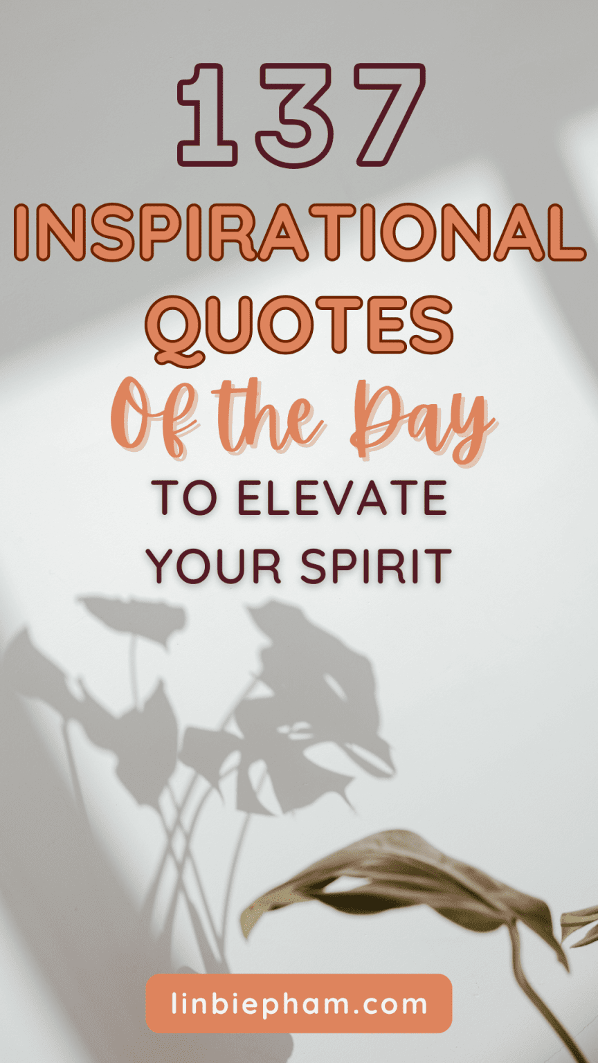 137 Uplifting Inspirational Quotes of the Day to Elevate Your Spirit
